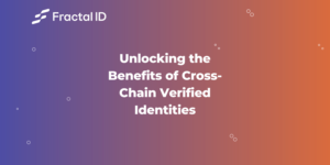 Unlocking the Benefits of Cross-Chain Verified Identities - Fractal ID